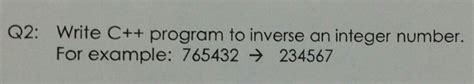 Solved Q2 Write C Program To Inverse An Integer Number Chegg Com
