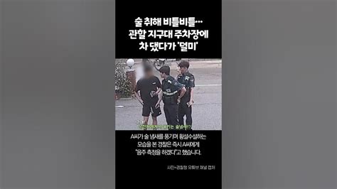 1분 이슈 술 취해 비틀비틀관할 지구대 주차장에 차 댔다가 덜미 Youtube