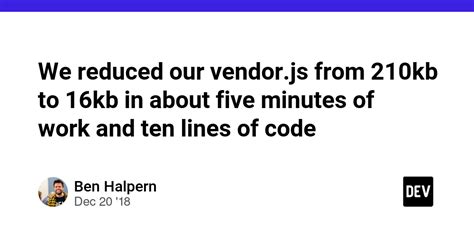 We Reduced Our Vendor Js From Kb To Kb In About Five Minutes Of