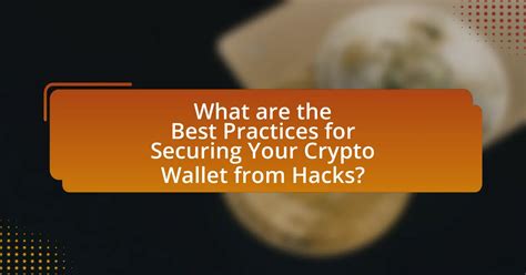 Best Practices For Securing Your Crypto Wallet From Hacks •