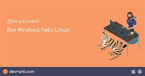 Linux Bye Windows Hello Linux DevRant
