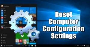 How To Reset Computer Configuration Settings In Windows 10