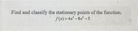 Solved Find And Classify The Stationary Points Of The Chegg