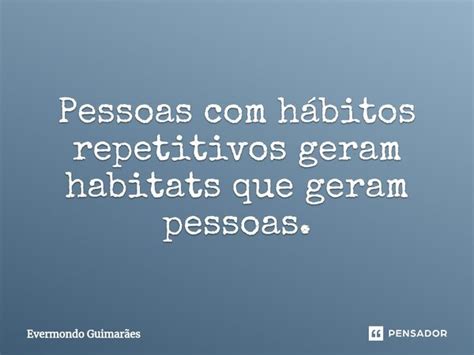 ⁠pessoas Com Hábitos Repetitivos Evermondo Guimarães Pensador