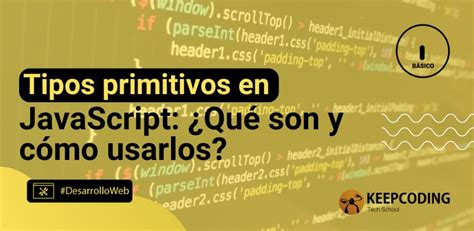 Tipos Primitivos En Javascript Cuáles Son Y Cómo Usarlos