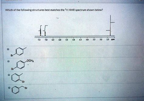 Solved Which Of The Following Structures Best Matches The H Nmr