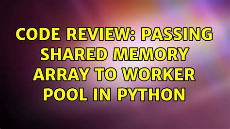 Code Review Passing Shared Memory Array To Worker Pool In Python Youtube