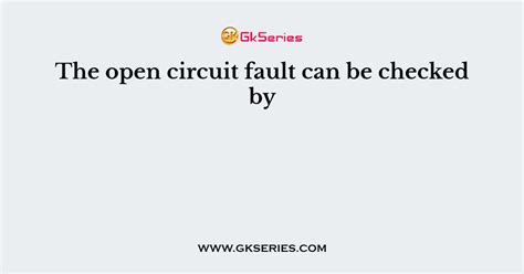 The Open Circuit Fault Can Be Checked By