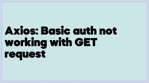 Axios Basic Auth Not Working With Get Request 3 Answers Youtube