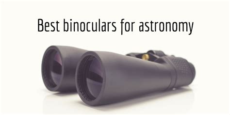 Astronomy Binoculars See The 7 Best Models [2018 Buying Guide]