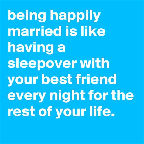 Being Happily Married Is Like Having A Sleepover With Your Best Friend