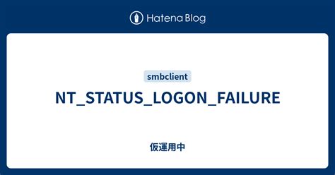 NT STATUS LOGON FAILURE 仮運用中