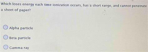 Solved Which Loses Energy Each Time Ionization Occurs Has A Short