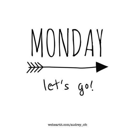 Monday Lets Go Inspirational Quote Monday Is Coming Quotes Monday