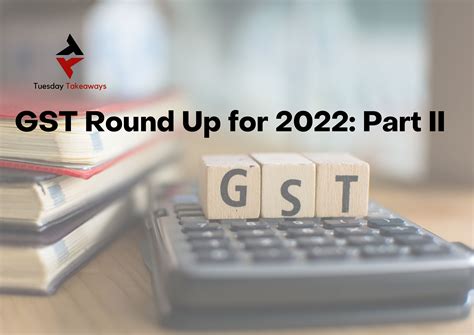 GST Round Up For 2022 Part II
