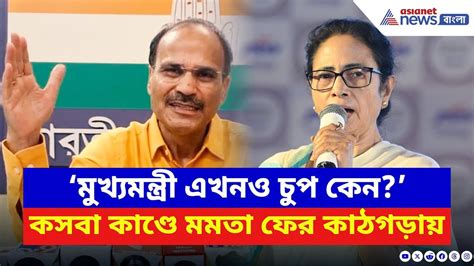 Adhir Ranjan Chowdhury ‘মুখ্যমন্ত্রী এখনও চুপ কেন কসবা কাণ্ডে মমতাকে সরাসরি কাঠগড়ায় তুললেন