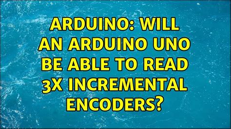 Arduino Will An Arduino Uno Be Able To Read 3x Incremental Encoders