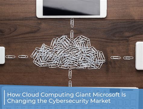 How Cloud Computing Giant Microsoft Is Changing The Cybersecurity Market