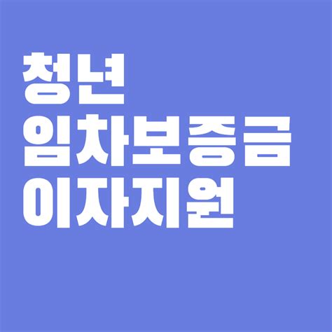 청년 임차보증금 이자지원 근로 청년과 취업 준비생의 주거비용 부담 경감