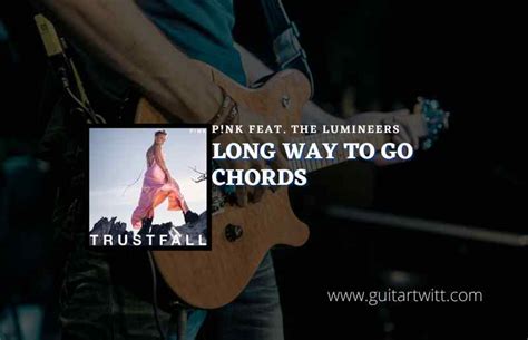 Long Way To Go Chords By Pnk Feat The Lumineers Guitartwitt