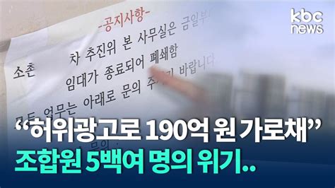 허위광고로 190억 원 가로채 조합원 5백여 명의 위기 Kbc뉴스 Youtube