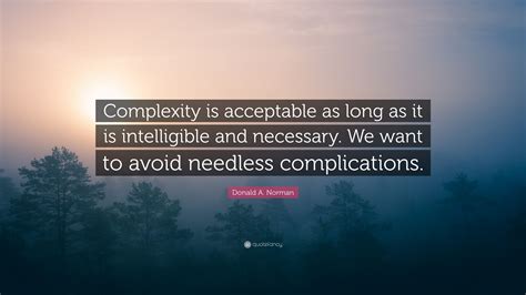 Donald A Norman Quote “complexity Is Acceptable As Long As It Is