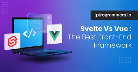 Svelte Vs Vue Choose The Best Front End Framework