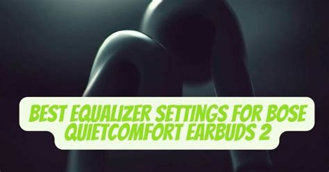 Best Equalizer Settings For Bose Quietcomfort Earbuds All For