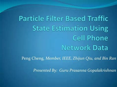 Ppt Particle Filter Based Traffic State Estimation Using Cell Phone Network Data Powerpoint