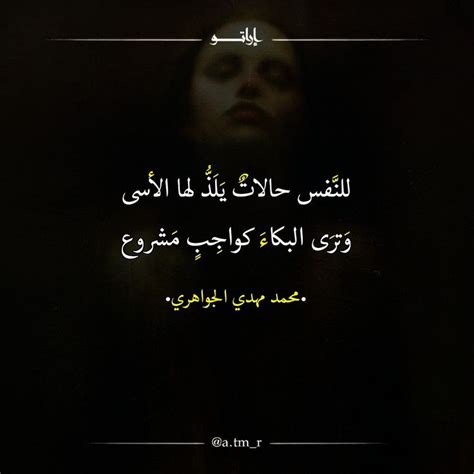 للنَّفس حالاتٌ يَلَذُّ لها الأسى وَترَى البكاءَ كواجِبٍ مَشروع •محمد