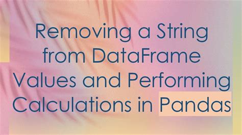 Removing A String From Dataframe Values And Performing Calculations In