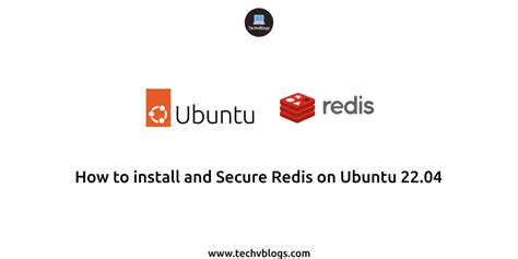 How To Install And Secure Redis On Ubuntu 2204 Techvblogs
