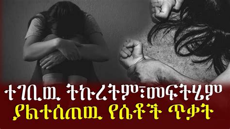 ተገቢዉ ትኩረትም፣መፍትሄም ያልተሰጠዉ የሴቶች ጥቃት Youtube