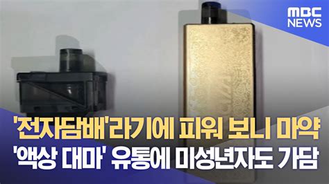 전자담배라기에 피워 보니 마약‥액상 대마 유통에 미성년자도 가담 20230605뉴스데스크mbc Youtube