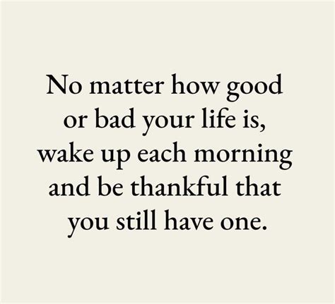 No Matter How Good Or Bad Your Life Is Wake Up Each Morning And Be