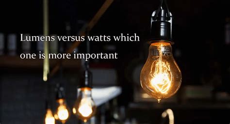 Lumens Versus Watts Which One Is More Important Asianda