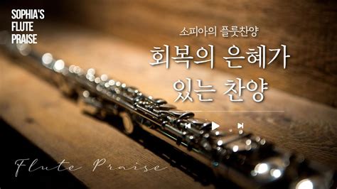 소피아의 플룻찬양 Sophias Flute Praise 회복의 은혜가 있는 찬양 Youtube