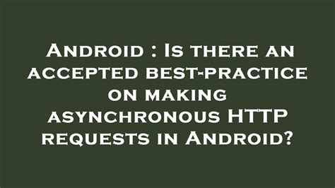android is there an accepted best practice on making asynchronous