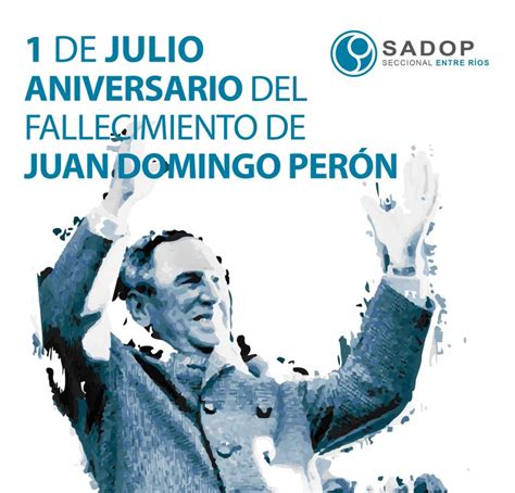 Perón 45 Años Del Fallecimiento De Un Líder Inmortal Sadop Entre Ríos