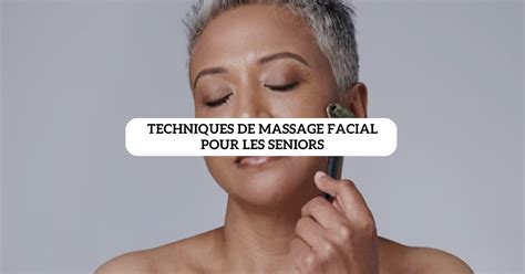 Guide Des Techniques De Massage Facial Pour Les Seniors Silver Media