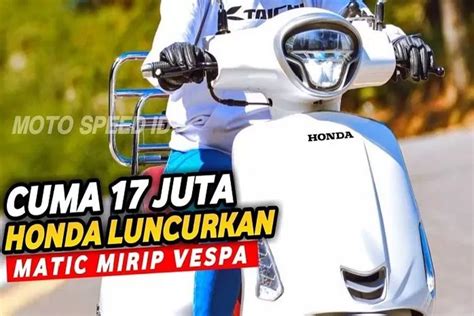 Skutik Mirip Vespa Matic Dari Honda Ini Cuma Seharga Rp17 Jutaan Cek