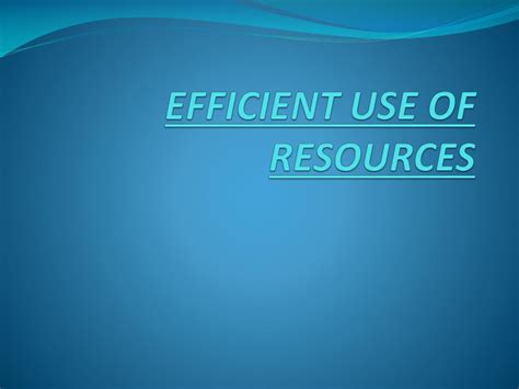Ppt Efficient Use Of Resources Powerpoint Presentation Free Download Id 1594049