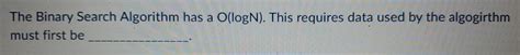 Solved The Binary Search Algorithm Has A O LogN This Chegg