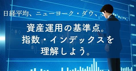 【日経平均、ニューヨーク・ダウ・・・】資産運用の基準点。指数・インデックスを理解しよう。｜ニッセイアセットマネジメント公式note