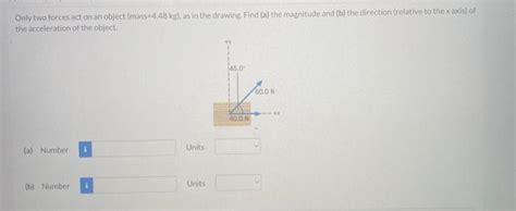 Solved Only Two Forces Act On An Object Mass 4 48 Kg As