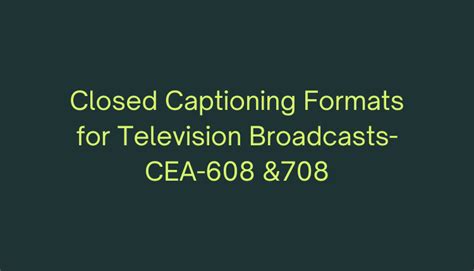 Cea 608 And Cea 708 Closed Captioning Standards For Broadcasts