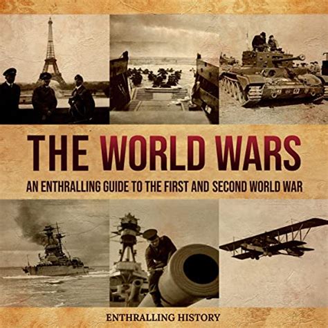The World Wars An Enthralling Guide To The First And