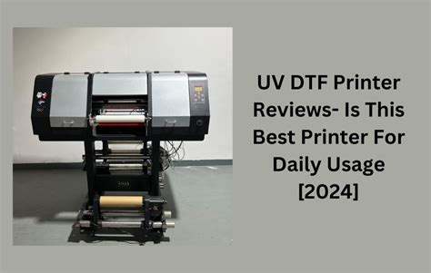 UV DTF Printer Reviews Is This Best Printer For Daily Usage