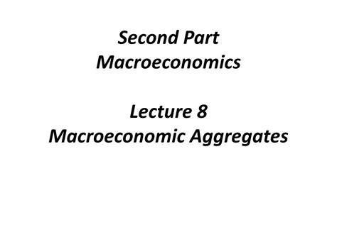 Ppt Second Part Macroeconomics Lecture 8 Macroeconomic Aggregates