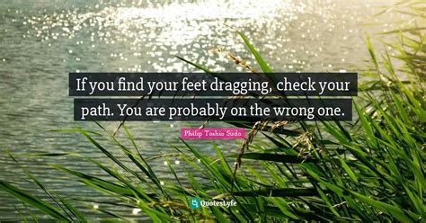 If You Find Your Feet Dragging Check Your Path You Are Probably On T